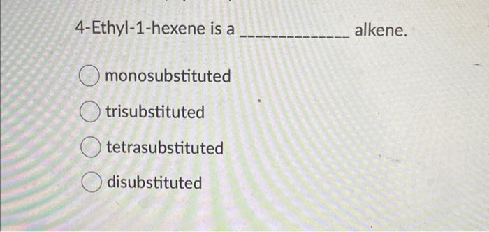 Solved 4-Ethyl-1-hexene is a alkene. monosubstituted | Chegg.com