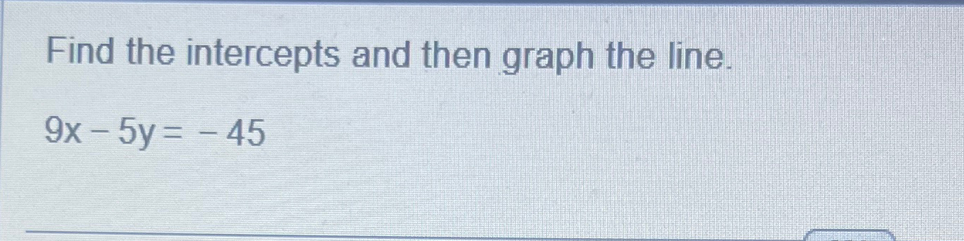 Solved Find the intercepts and then graph the line.9x-5y=-45 | Chegg.com