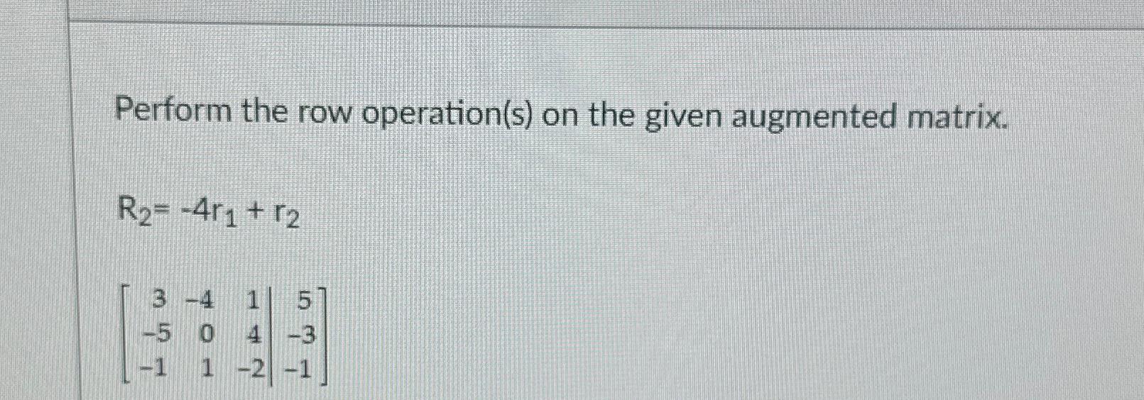 Solved Perform the row operation(s) ﻿on the given augmented | Chegg.com