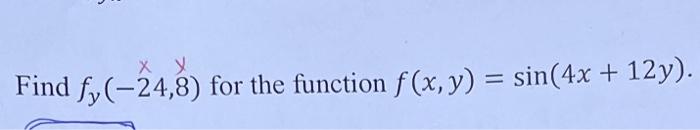 Solved Find fy(−24,8) for the function f(x,y)=sin(4x+12y). | Chegg.com
