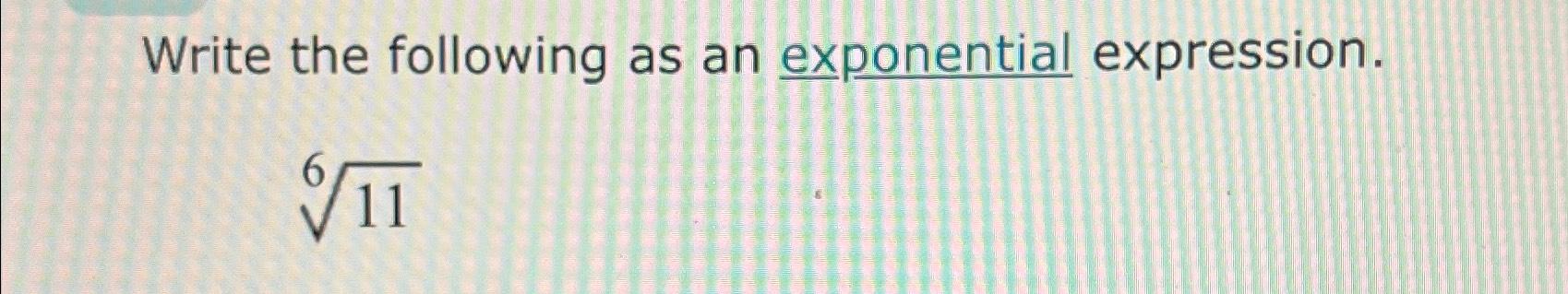 Solved Write the following as an exponential expression.116 | Chegg.com