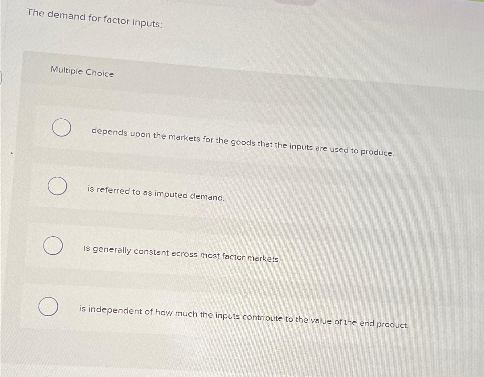 Solved The demand for factor inputs:Multiple Choicedepends | Chegg.com