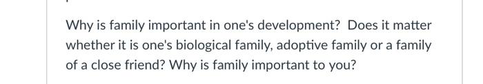 Solved Why is family important in one's development? Does it | Chegg.com