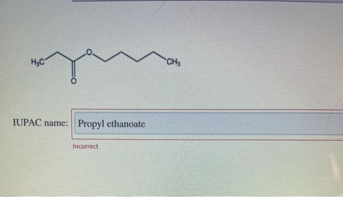 Solved H2C CHE IUPAC name: Propyl ethanoate Incorrect | Chegg.com