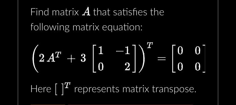 Solved Find matrix A that satisfies the following matrix | Chegg.com