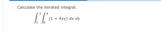 Solved Calculate the iterated integral.∫13∫04(1+4xy)dxdy | Chegg.com