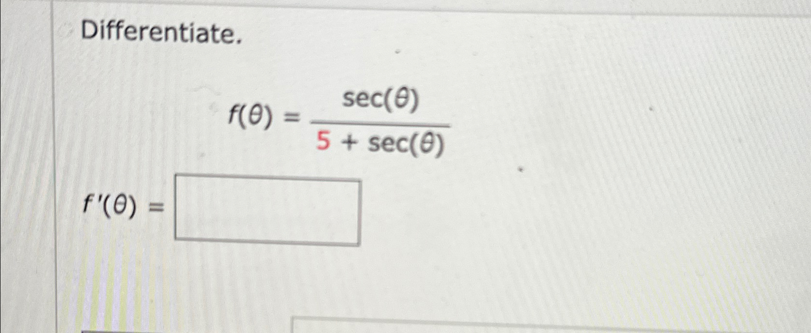 Solved Differentiate.f(θ)=sec(θ)5+sec(θ)f'(θ)= | Chegg.com