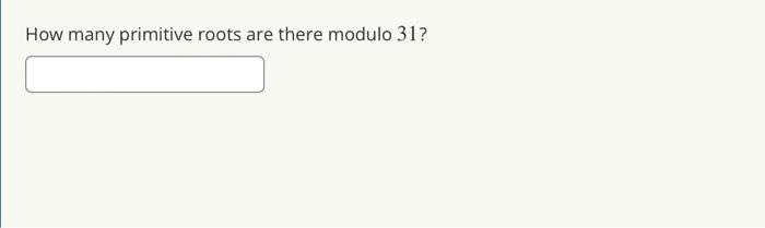Solved How many primitive roots are there modulo 31? | Chegg.com