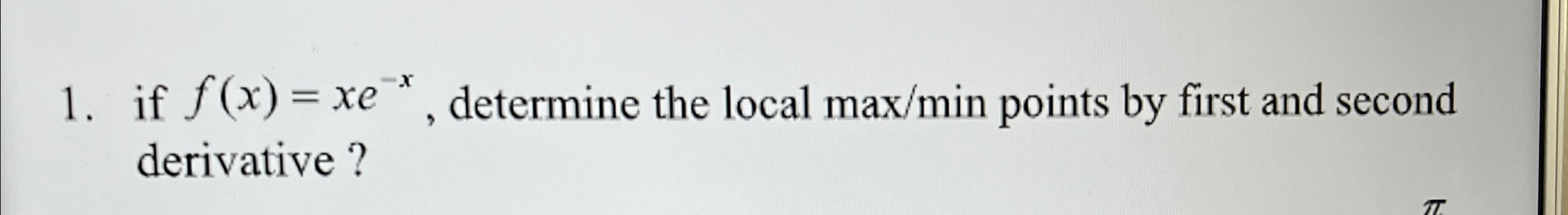 Solved if f(x)=xe-x, ﻿determine the local max/min points by | Chegg.com