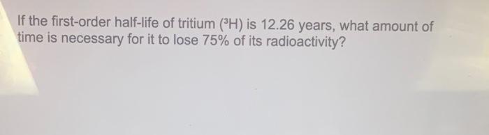 Solved If the first-order half-life of tritium (3H) is 12.26 | Chegg.com