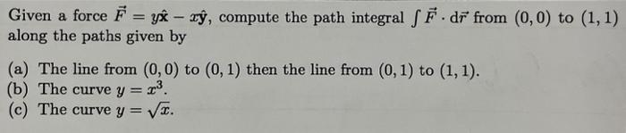Solved Given a force F=yx^−xy^, compute the path integral | Chegg.com