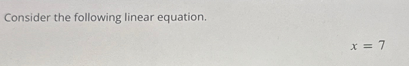 Solved Consider the following linear equation.x=7 | Chegg.com