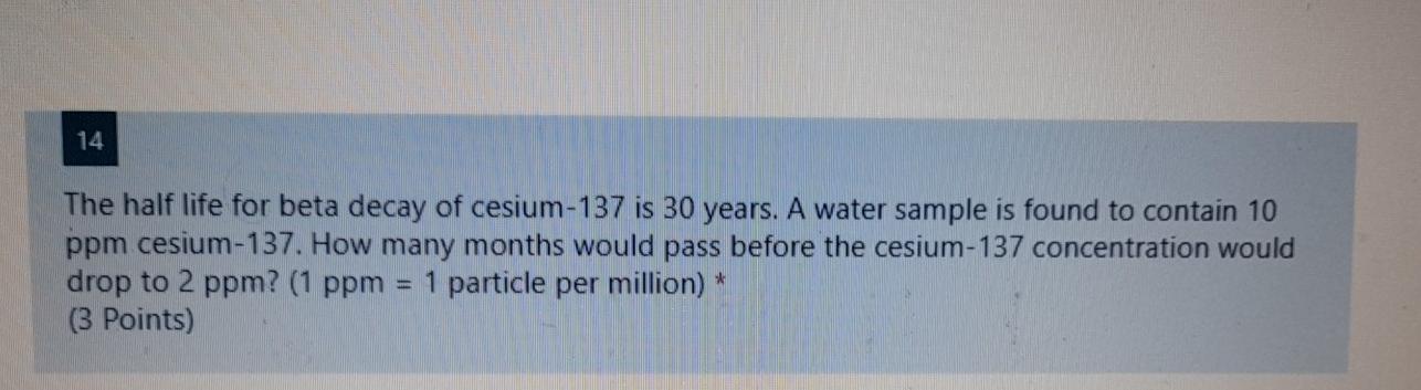 Solved 14. The half life for beta decay of cesium-137 is 30 | Chegg.com