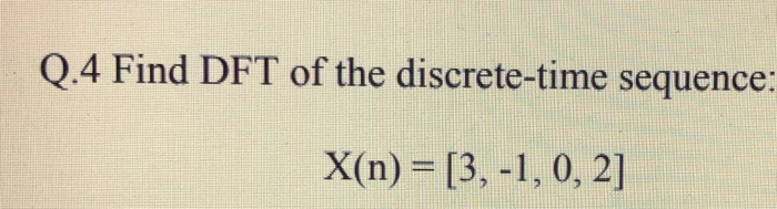Solved Q.4 Find DFT of the discrete-time sequence: X(n) = | Chegg.com