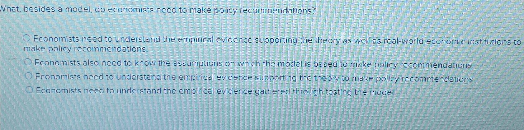 Solved What, besides a model, do economists need to make | Chegg.com