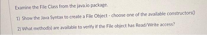 Solved Examine the File Class from the java.io package. 1) | Chegg.com