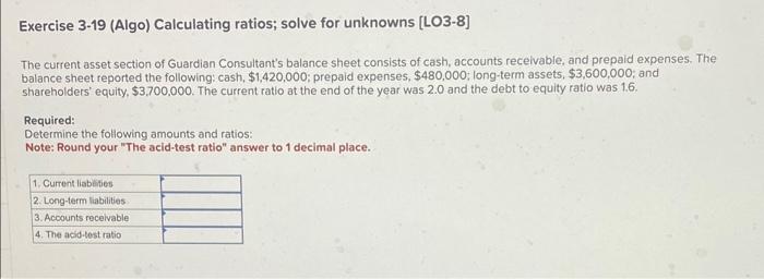 Solved Exercise 3-19 (Algo) Calculating ratios; solve for | Chegg.com Solved Exercise 3-19 (Algo) Calculating ratios; solve for | Chegg.com