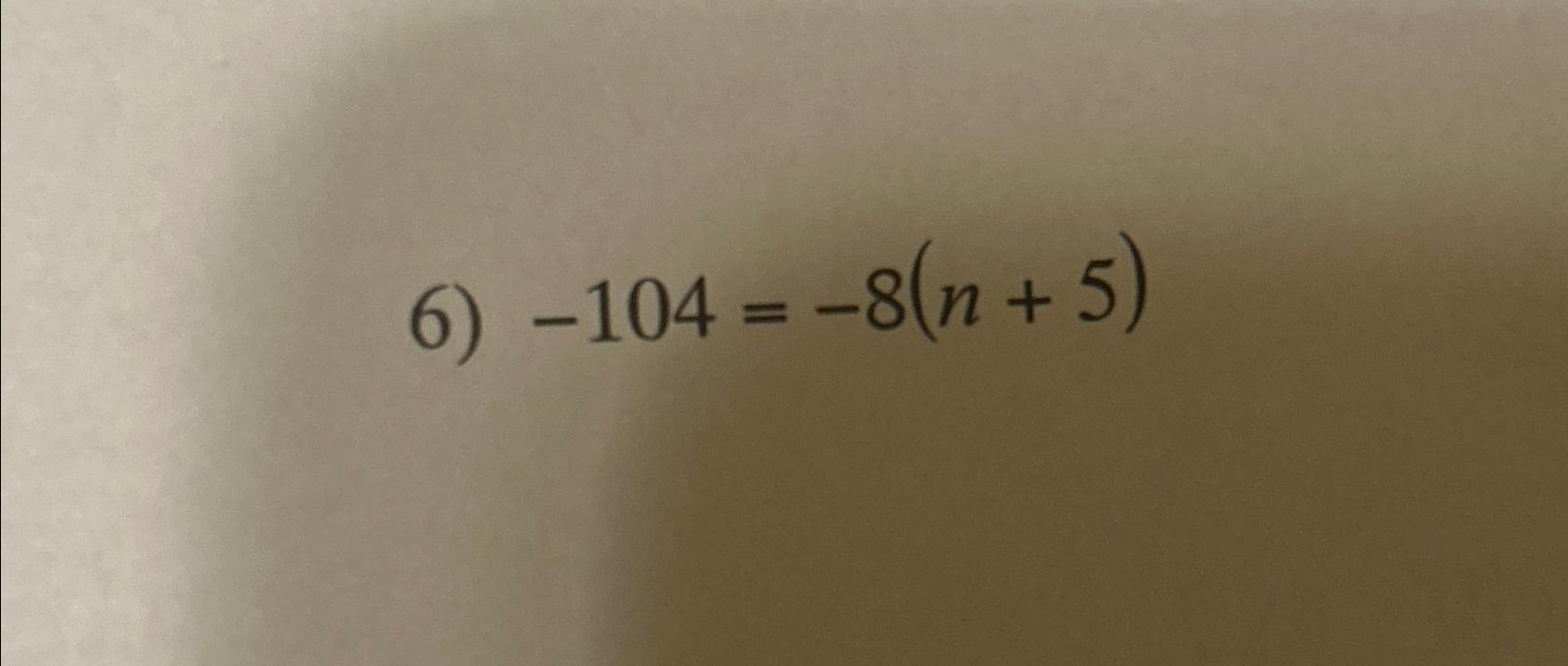 Solved -104=-8(n+5) | Chegg.com