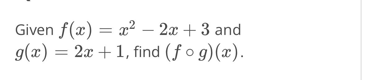 Solved Given f(x)=x2-2x+3 ﻿and g(x)=2x+1, ﻿find (f@g)(x). | Chegg.com
