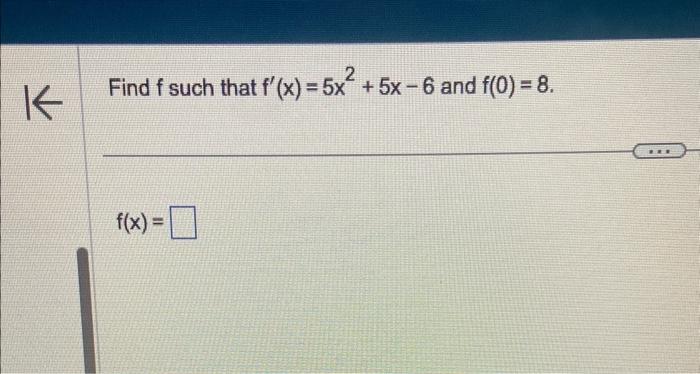 Solved Find f such that f′(x)=5x2+5x−6 and f(0)=8 f(x)= | Chegg.com