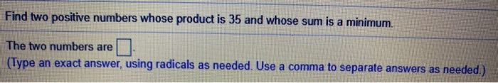 Solved Find two positive numbers whose product is 35 and | Chegg.com