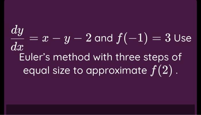 Solved dxdy=x−y−2 and f(−1)=3 Use Euler's method with three | Chegg.com