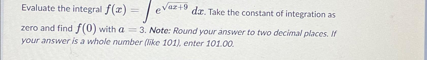 Solved Evaluate the integral f(x)=∫﻿﻿eax+92dx. ﻿Take the | Chegg.com