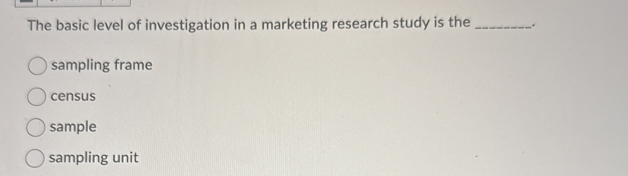 Solved The basic level of investigation in a marketing | Chegg.com