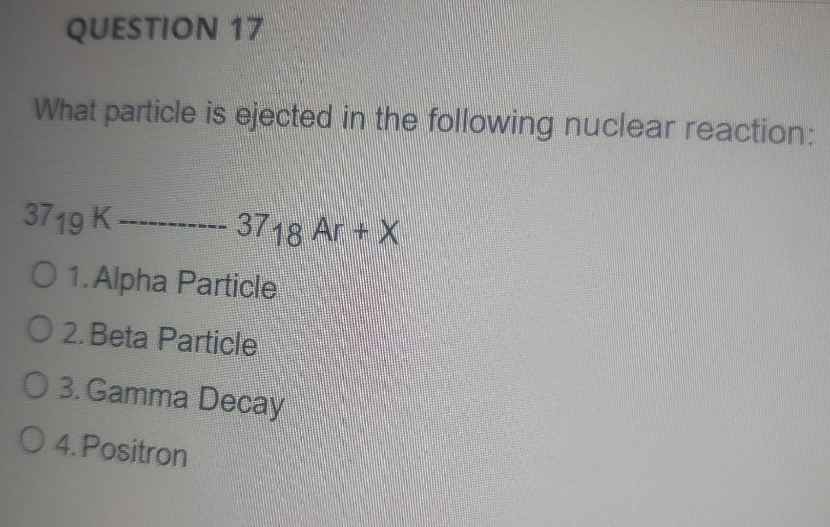 Solved QUESTION 17 What particle is ejected in the following | Chegg.com