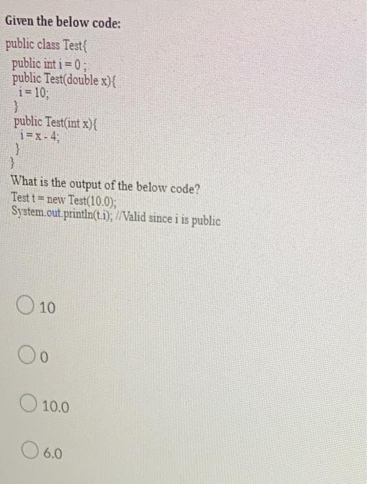 Solved Given the below code: public class Test{ public int i | Chegg.com