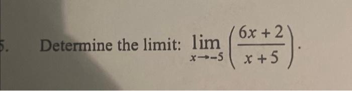 Solved 5. Determine the limit: lim x--5 6x + 2 x + 5 | Chegg.com