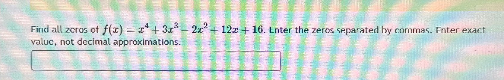 Solved Find all zeros of f(x)=x4+3x3-2x2+12x+16. ﻿Enter the | Chegg.com