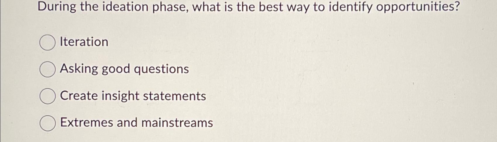 Solved During the ideation phase, what is the best way to | Chegg.com