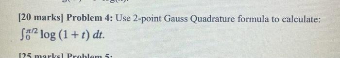 Solved [20 marks] Problem 4: Use 2-point Gauss Quadrature | Chegg.com