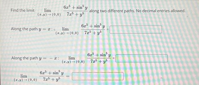 Solved Find the limit lim(x,y)→(0,0)7x5+y56x5+sin5y along | Chegg.com