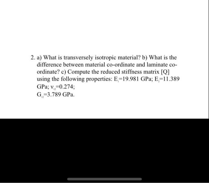 Solved 2. a) What is transversely isotropic material? b) | Chegg.com