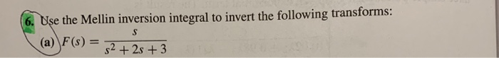 Solved 6. Use the Mellin inversion integral to invert the | Chegg.com