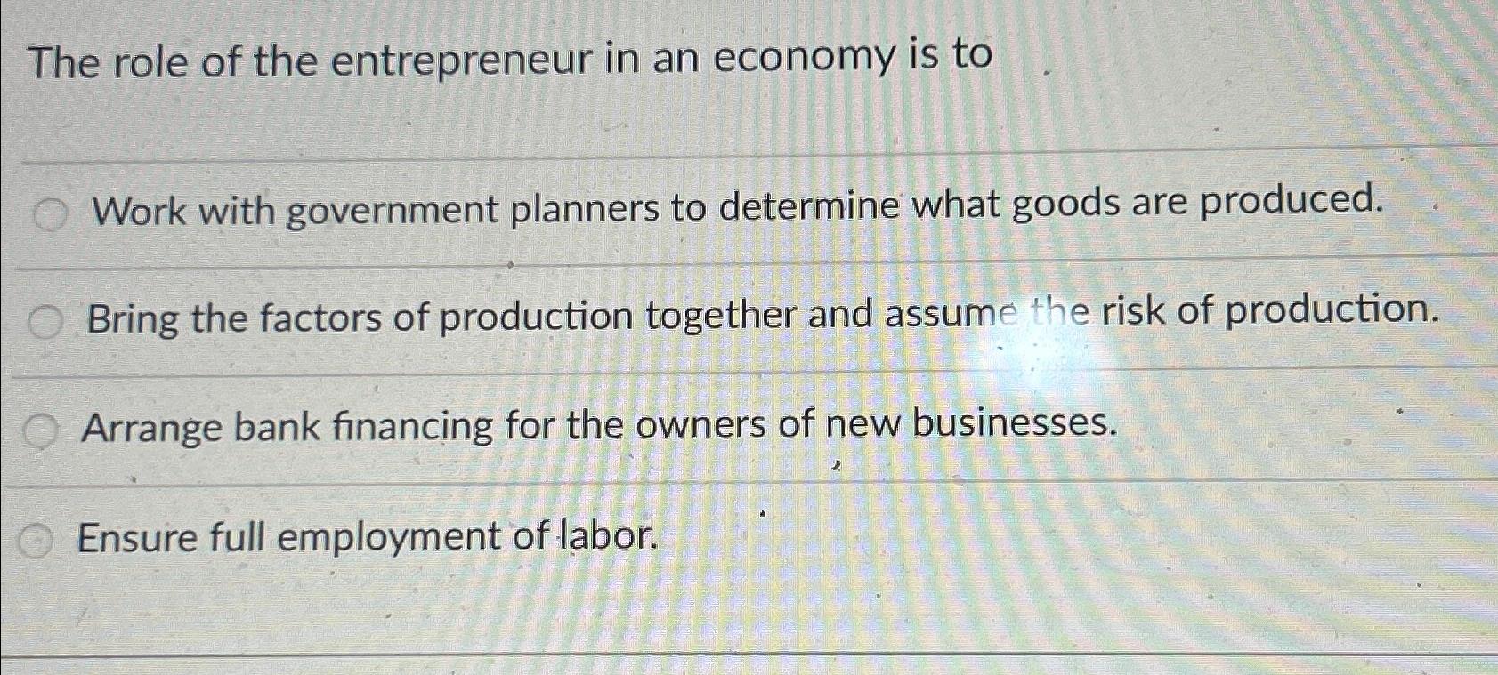 Solved The role of the entrepreneur in an economy is toWork | Chegg.com