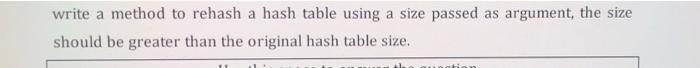 write a method to rehash a hash table using a size | Chegg.com