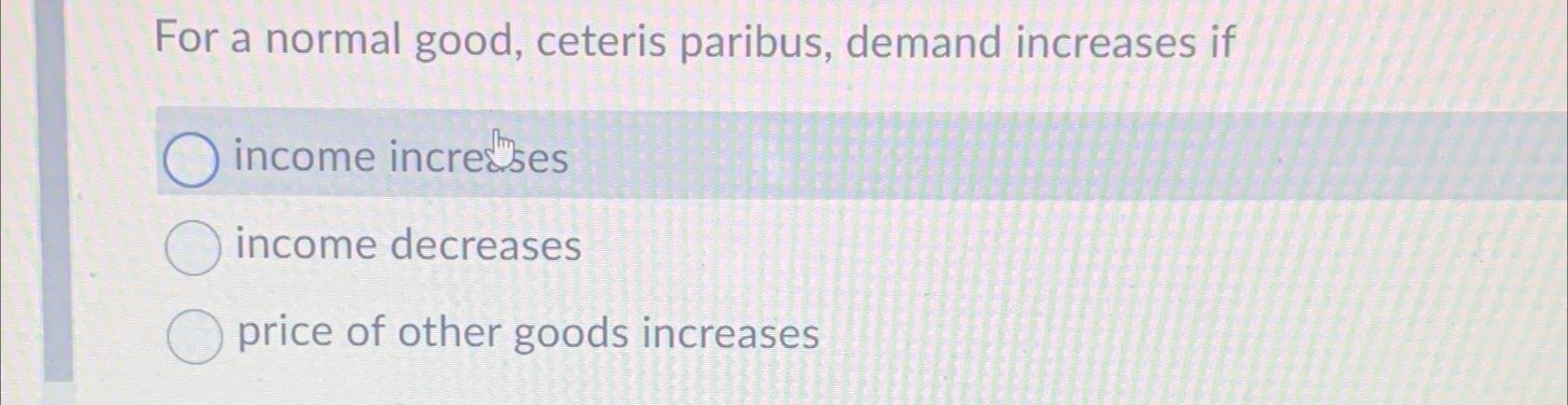 Solved For a normal good, ceteris paribus, demand increases | Chegg.com