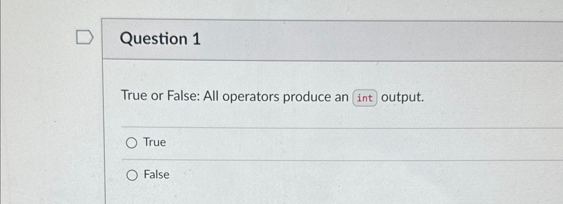 Solved Question 1True or False: All operators produce an | Chegg.com