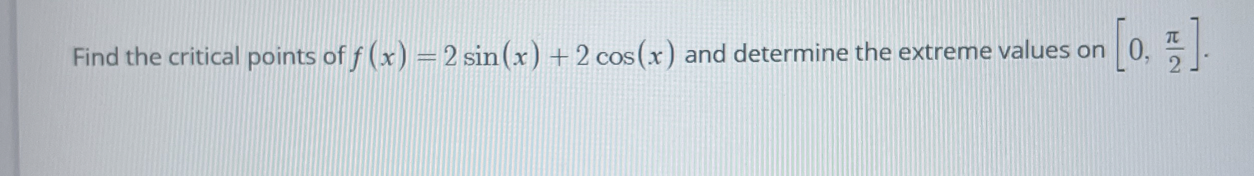 Solved Find the critical points of f(x)=2sin(x)+2cos(x) ﻿and | Chegg.com