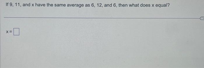 Solved If 9, 11, and x have the same average as 6, 12, and | Chegg.com