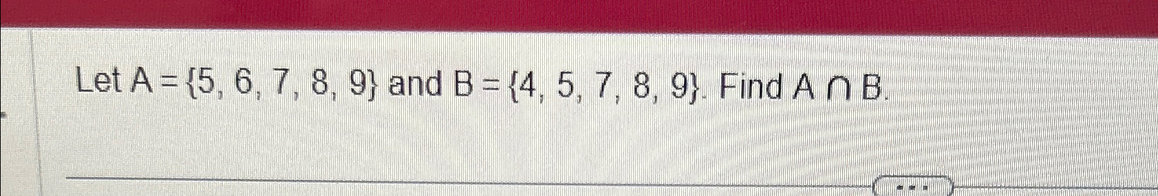 Solved Let A={5,6,7,8,9} ﻿and B={4,5,7,8,9}. ﻿Find A∩B. | Chegg.com