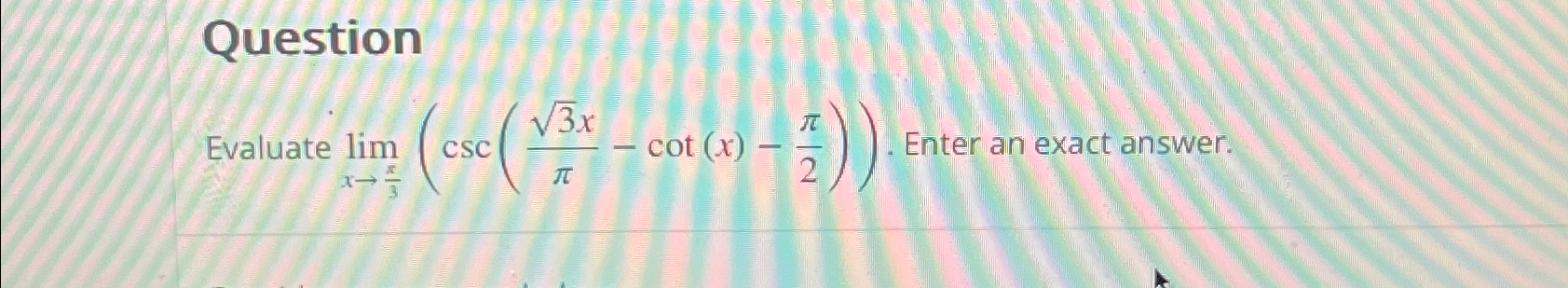 Solved QuestionEvaluate limx→π3(csc(32xπ-cot(x)-π2)). ﻿Enter | Chegg.com