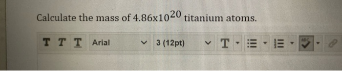 Solved Calculate the mass of 4.86x1020 titanium atoms. TT T | Chegg.com
