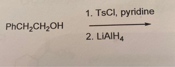Solved 1. TsCl, pyridine PhCH2CH2OH 2. LiAlH4 -) CH3 NaOH, | Chegg.com