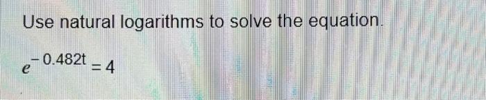 Solved Use natural logarithms to solve the equation. -0.482t | Chegg.com