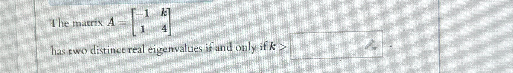 Solved The matrix A=[-1k14]has two distinct real eigenvalues | Chegg.com
