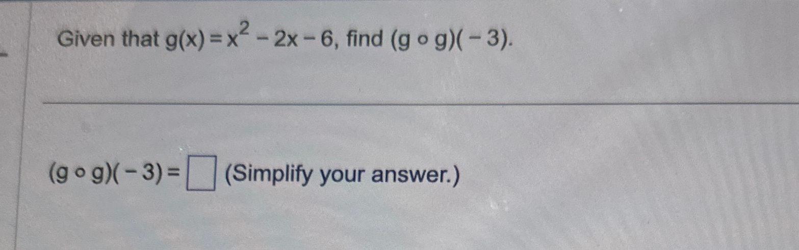 Solved Given that g(x)=x2-2x-6, ﻿find (g@g)(-3) ﻿Simplify | Chegg.com